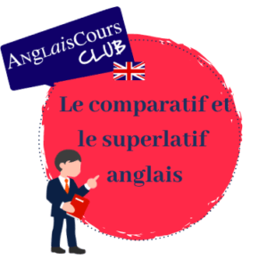 Le comparatif anglais et le superlatif anglais