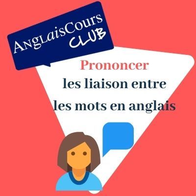 La prononciation des liaisons entre les mots en anglais - AnglaisCours Club